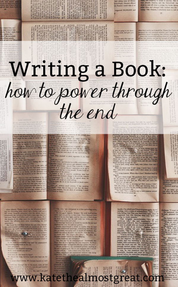 Writing a Book: How To Power through the End | Kate the (Almost) Great