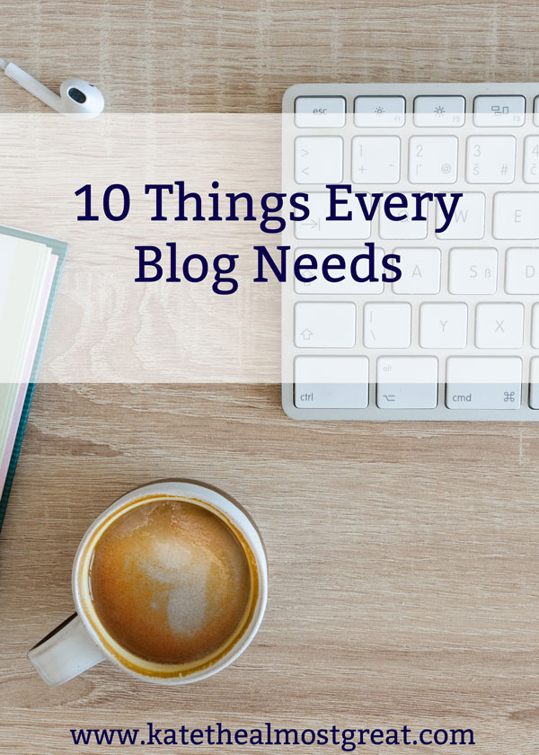 10 Things Every Blog Needs - Kate the (Almost) Great