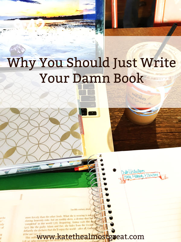Why You Should Just Write Your Damn Book - Kate the (Almost) Great