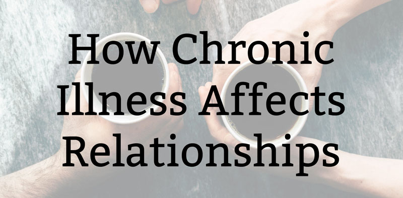 How Chronic Illness Affects Relationships Kate The Almost Great