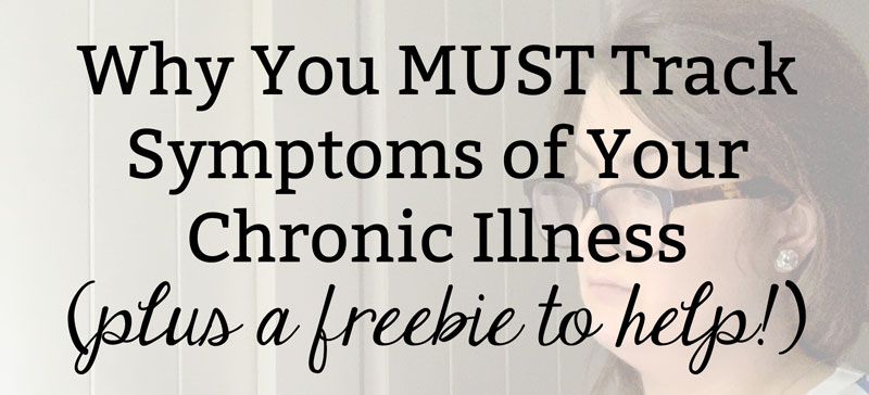 Why You Must Track Symptoms of Your Chronic Illness + Freebie To Help