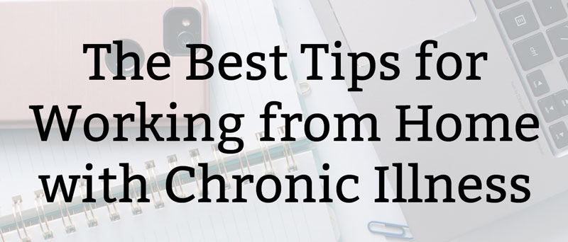 The Best Tips for Working from Home with Chronic Illness